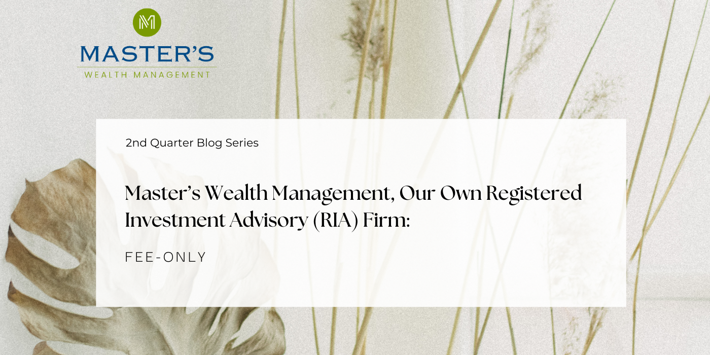 Q2 Blog Series: Master’s Wealth Management, Our Own Registered Investment Advisory (RIA) Firm ...