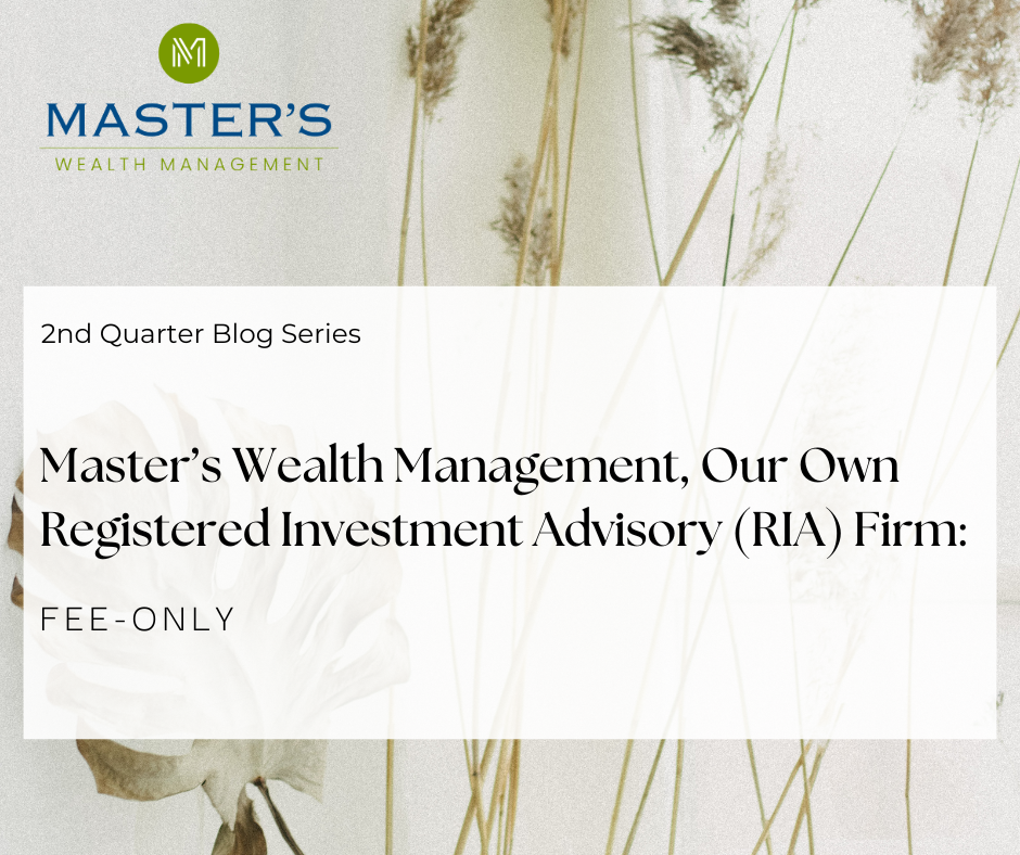 Q2 Blog Series: Master’s Wealth Management, Our Own Registered Investment Advisory (RIA) Firm ...